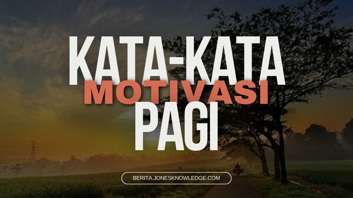 20 Kata-Kata Motivasi Pagi Untuk Menyalakan Semangatmu 2025